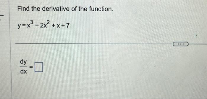 Solved Find the derivative of the function. y=x3−2x2+x+7 | Chegg.com