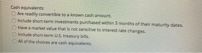 Solved Cash equivalents: Are readily convertible to a known | Chegg.com