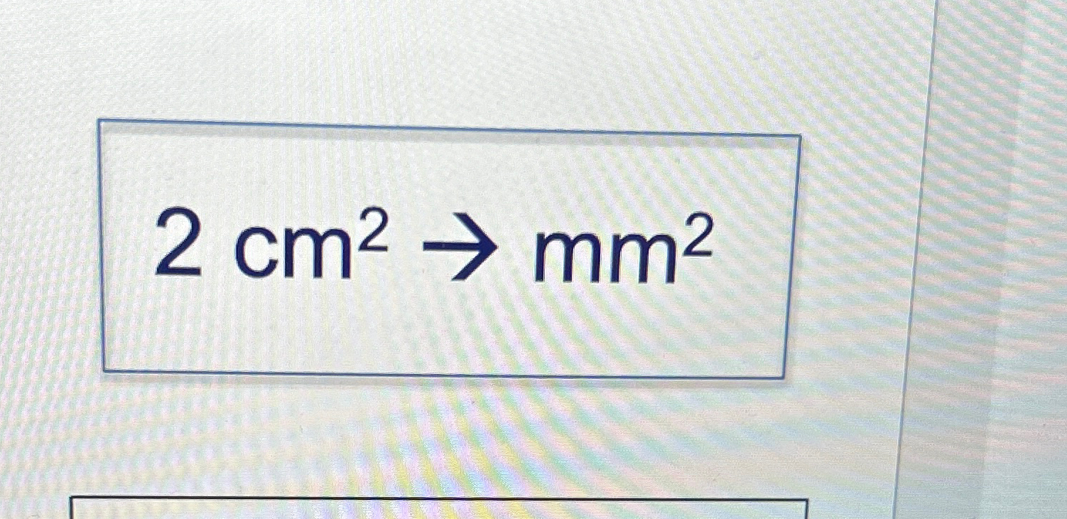 Solved 2cm2→mm2 | Chegg.com