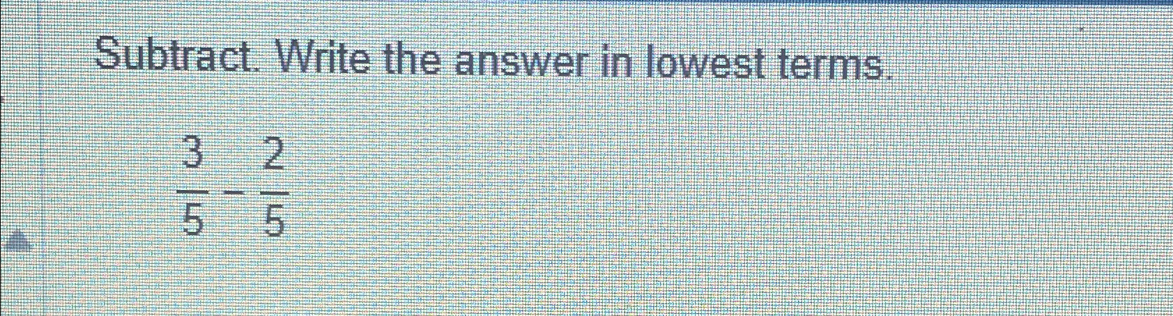 Solved Subtract. Write the answer in lowest terms.35-25 | Chegg.com