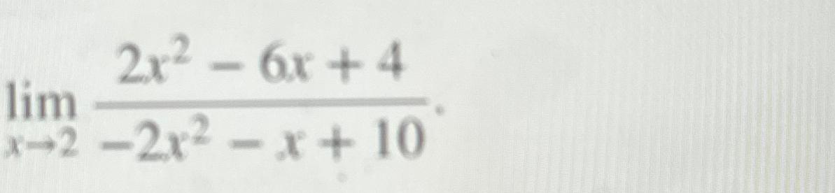Solved limx→22x2-6x+4-2x2-x+10 | Chegg.com