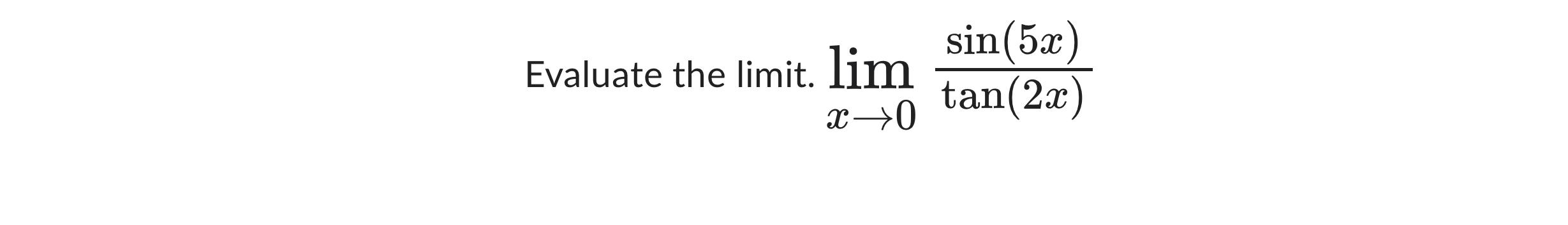 Solved Evaluate the limit. limx→0sin(5x)tan(2x) | Chegg.com