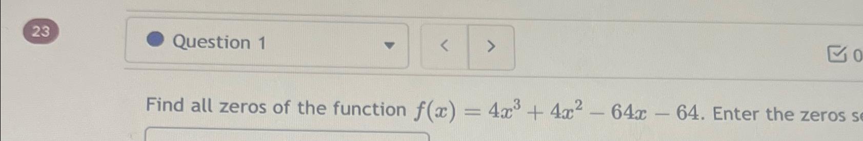 Solved 23Find all zeros of the function f(x)=4x3+4x2-64x-64. | Chegg.com