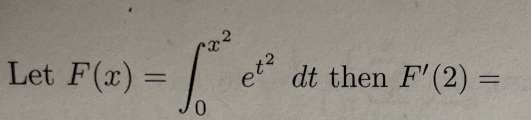 Solved Let F(x)=∫0x2et2dt ﻿then F'(2)= | Chegg.com