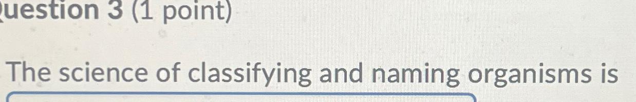 Solved The science of classifying and naming organisms is | Chegg.com