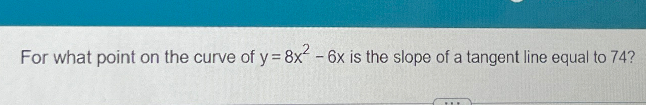 Solved For what point on the curve of y=8x2-6x ﻿is the slope | Chegg.com