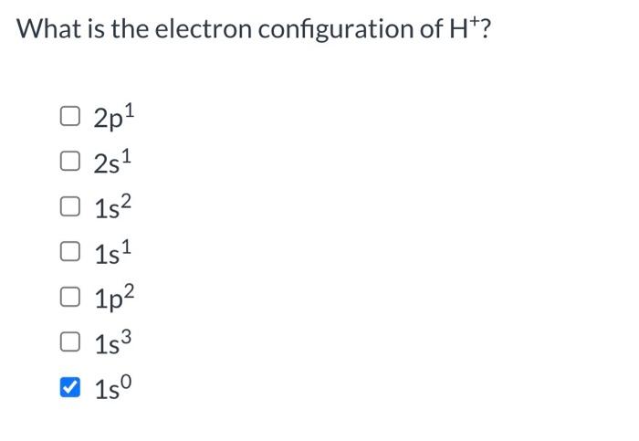 Solved What is the electron configuration of H+? | Chegg.com