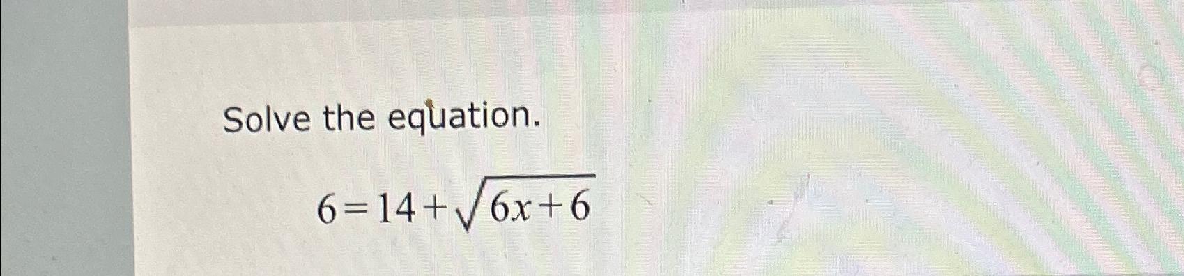 Solved Solve the equation.6=14+6x+62 | Chegg.com