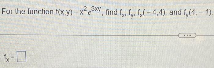 Solved For the function f(x,y)=x2e3xy, find fx,fy,fx(−4,4), | Chegg.com