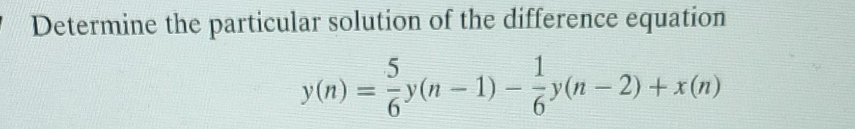 Solved Determine the particular solution of the difference | Chegg.com