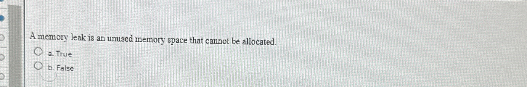 Solved A memory leak is an unused memory space that cannot | Chegg.com