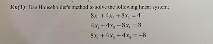 Solved Ex(1): Use Householder's method to solve the | Chegg.com