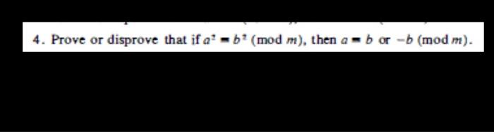 Solved 4. Prove or disprove that if a2=b2(modm), then a=b or | Chegg.com