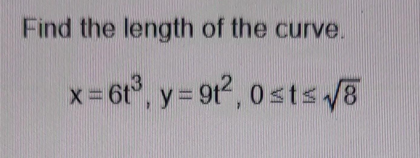 Solved Find the length of the curve. x=6t3,y=9t2,0≤t≤8 | Chegg.com