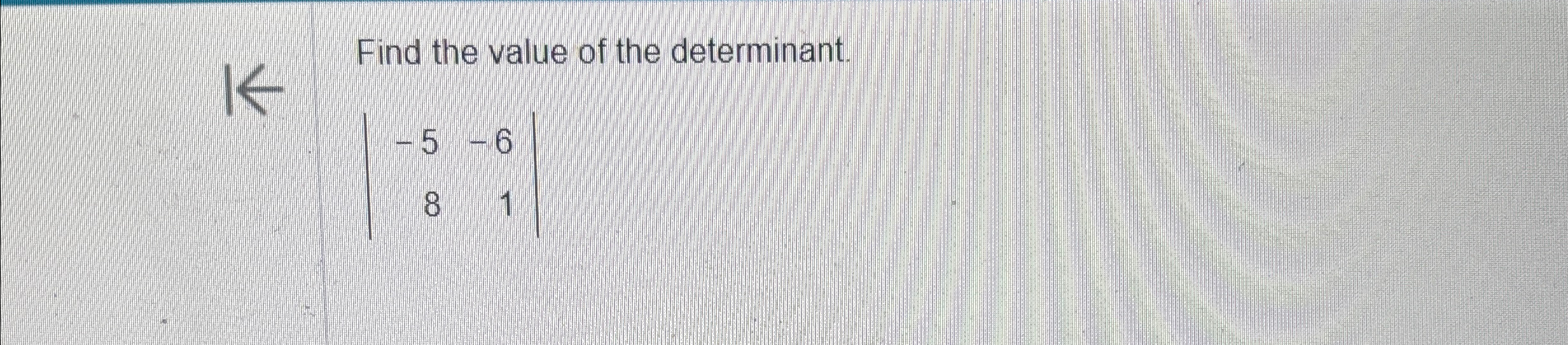 Solved Find the value of the determinant.|[-5,-6],[8,1]| | Chegg.com