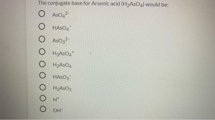 Solved The conjugate base for Arsenic acid (H2AsO4) would | Chegg.com