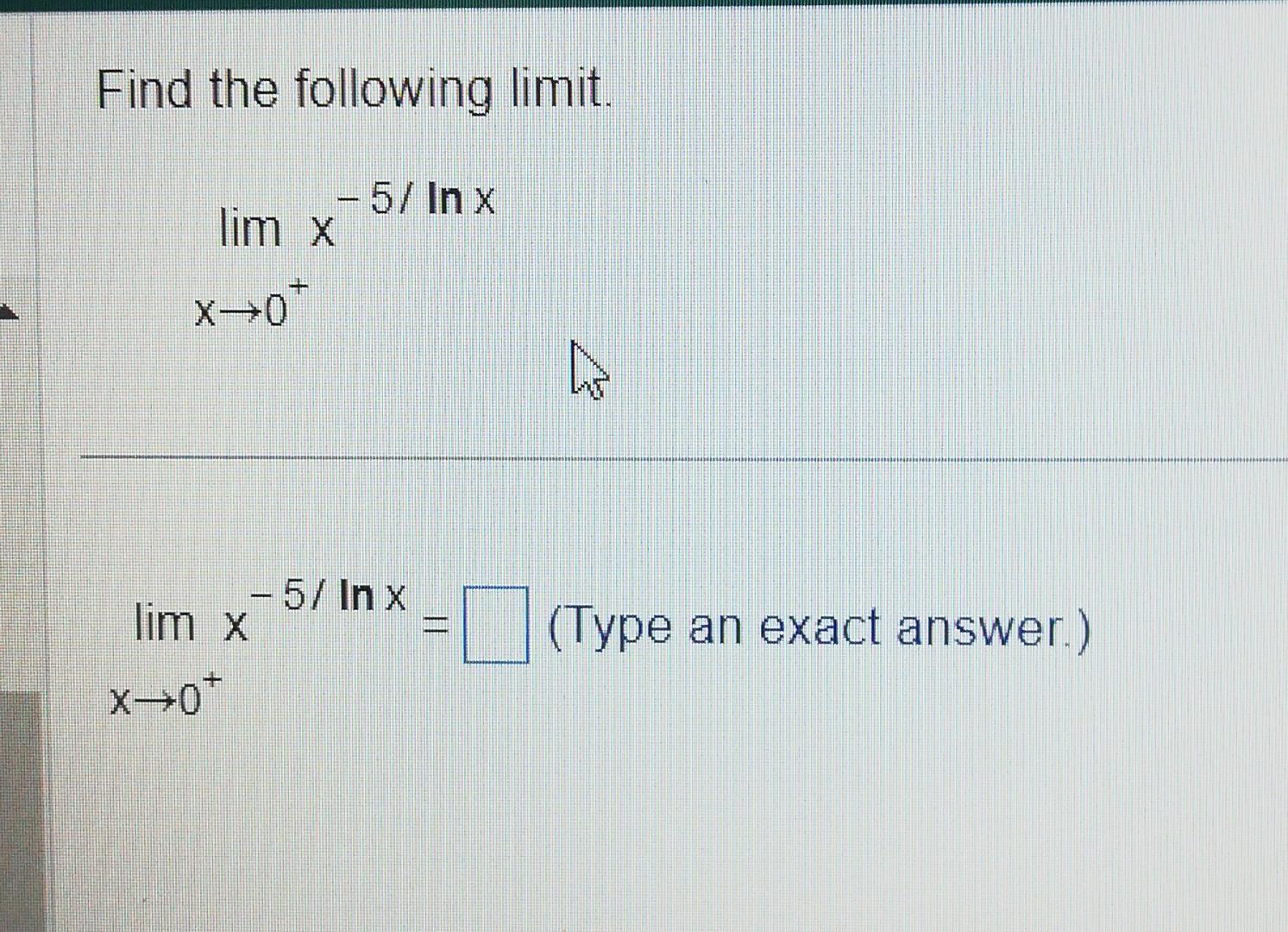 Solved Find the following limit. limx→0+x−5/lnx | Chegg.com