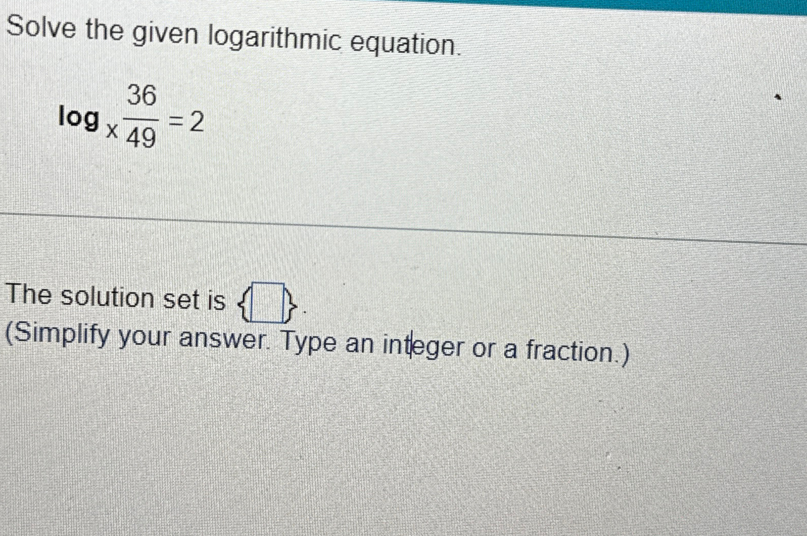 Solved Solve the given logarithmic equation.logx(3649)=2The | Chegg.com