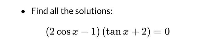 Solved - Find all the solutions: (2cosx−1)(tanx+2)=0- Find | Chegg.com