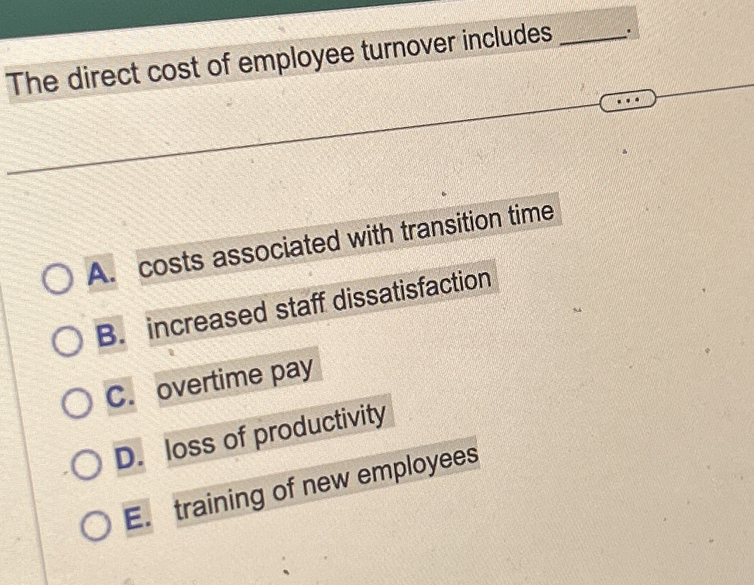 Solved The direct cost of employee turnover includes q,q,B. | Chegg.com