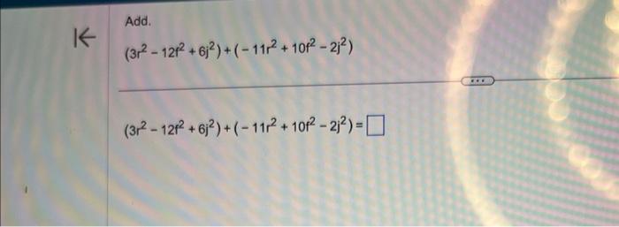 Solved Add. (3r2−12f2+6j2)+(−11r2+10f2−2j2) | Chegg.com