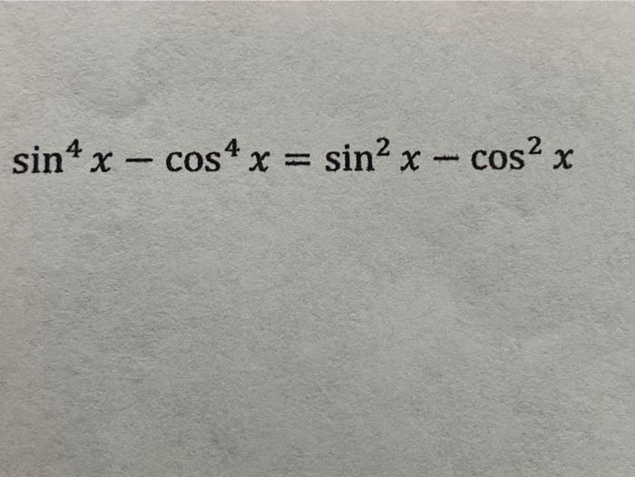 Solved sin4 x - cos4 x = sina x - cos2x | Chegg.com