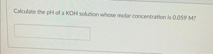 Solved Calculate the pH of a KOH solution whose molar | Chegg.com