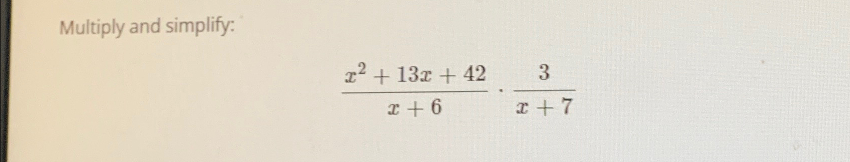 Solved Multiply and simplify:x2+13x+42x+6*3x+7 | Chegg.com
