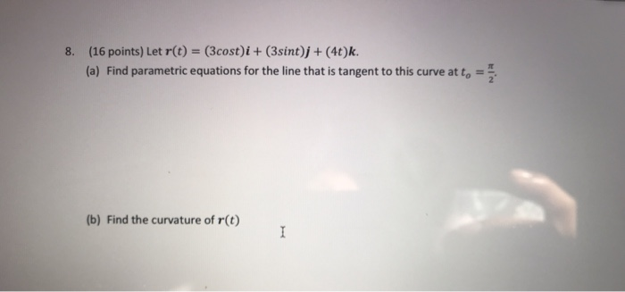 Solved 8. (16 points) Let r(t) = (3cost)i + (3sint)j + | Chegg.com