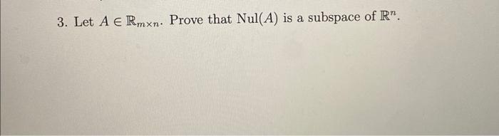 Solved 3. Let A∈Rm×n. Prove that Nul(A) is a subspace of Rn. | Chegg.com