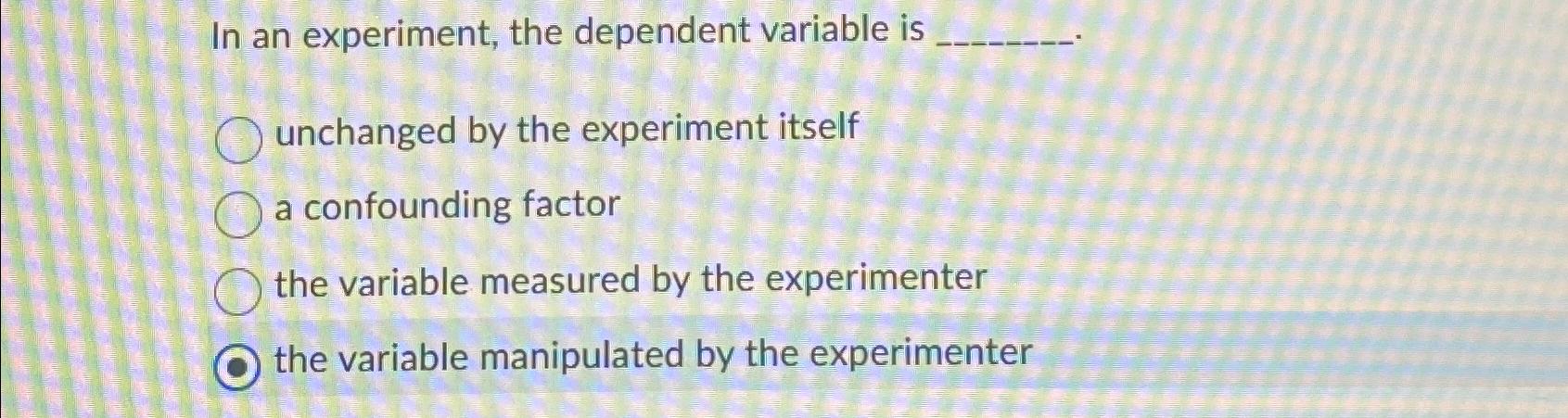 Solved In an experiment, the dependent variable isunchanged | Chegg.com