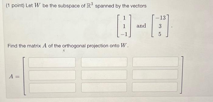 Solved (1 point) Let W be the subspace of R3 spanned by the | Chegg.com