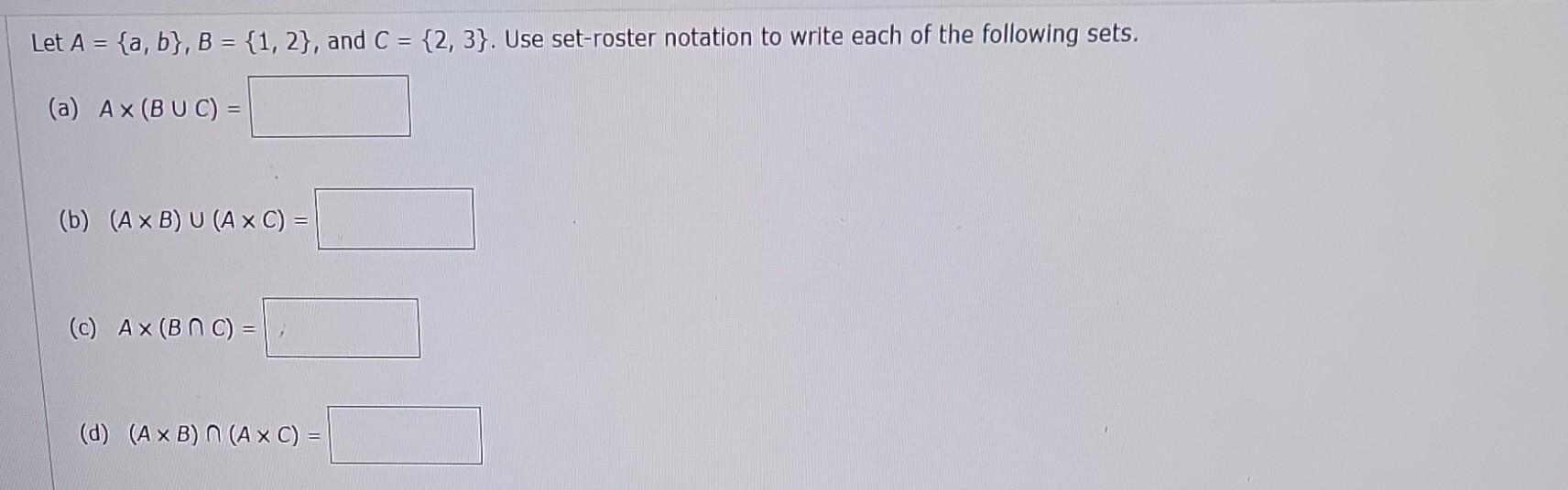 Solved Let A={a,b},B={1,2}, and C={2,3}. Use set-roster | Chegg.com