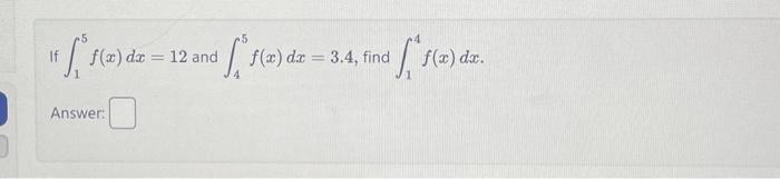 Solved If ∫15f(x)dx=12 and ∫45f(x)dx=3.4, find ∫14f(x)dx. | Chegg.com