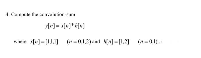 Solved 4. Compute the convolution-sum y[n]=x[n]∗h[n] where | Chegg.com