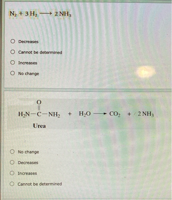 Solved N2 + 3H2 - 2 NH3 O Decreases O Cannot be determined O | Chegg.com