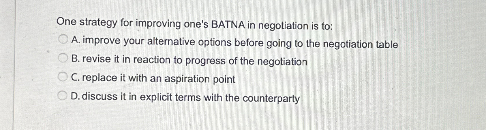 Solved One strategy for improving one's BATNA in negotiation | Chegg.com