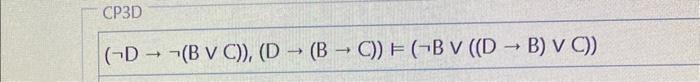 (¬D→¬(B∨C)),(D→(B→C))⊨(¬B∨((D→B)∨C)) | Chegg.com
