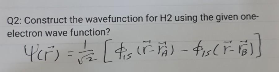 Solved Q2: Construct the wavefunction for H2 using the given | Chegg.com