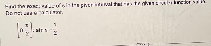 Solved Find the exact value of s in the given interval that | Chegg.com