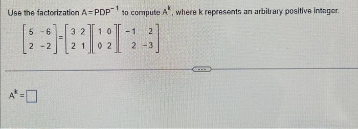 Solved Use the factorization A=PDP−1 to compute Ak, where k | Chegg.com