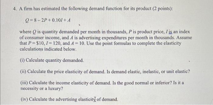 Solved 4. A firm has estimated the following demand function | Chegg.com
