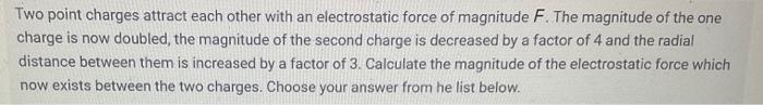 Solved Two point charges attract each other with an | Chegg.com