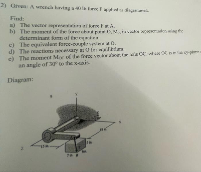 Solved 2) Given: A wrench having a 40lb force F applied as | Chegg.com