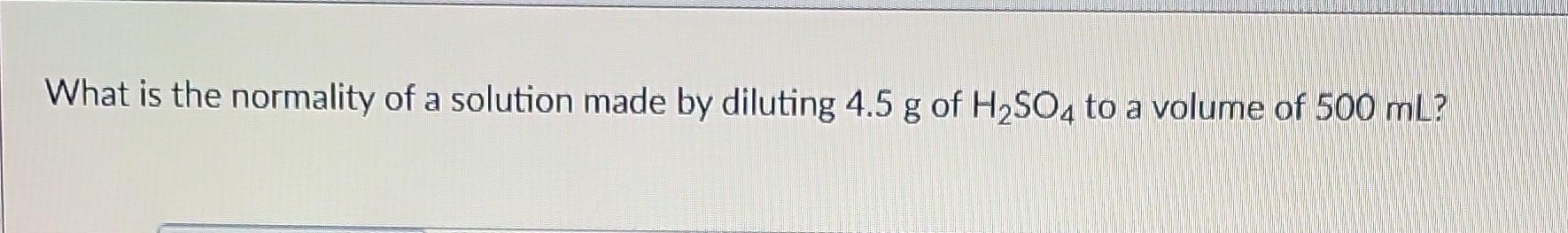Solved What is the normality of a solution made by diluting | Chegg.com