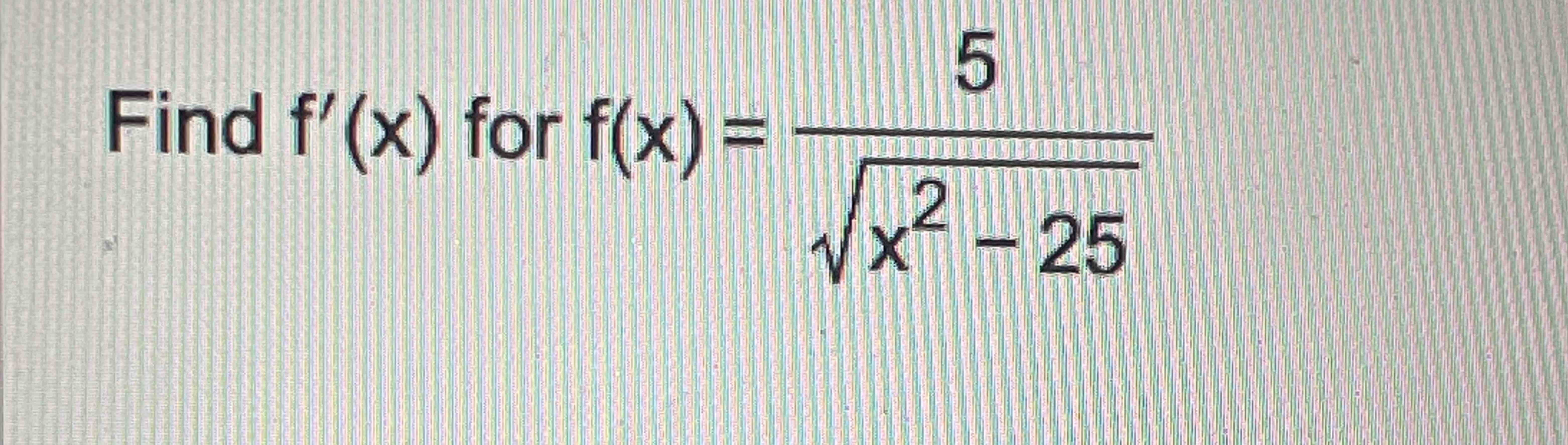 Solved Find f'(x) ﻿for f(x)=5x2-252 | Chegg.com