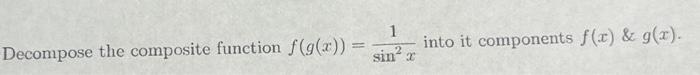 Solved Decompose the composite function f(g(x))=sin2x1 into | Chegg.com