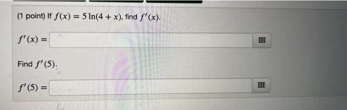 Solved (1 point) If f(x)=5ln(4+x) f′(x)= Find f′(5) f′(5)= | Chegg.com