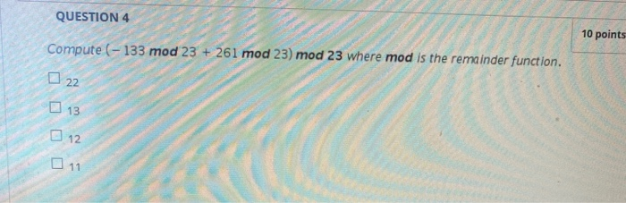 Solved QUESTION 4 10 points Compute (-133 mod 23 + 261 mod | Chegg.com