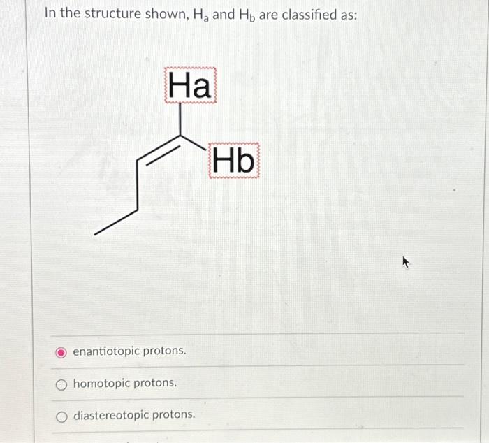 Solved In the structure shown, Ha and Hb are classified as: | Chegg.com